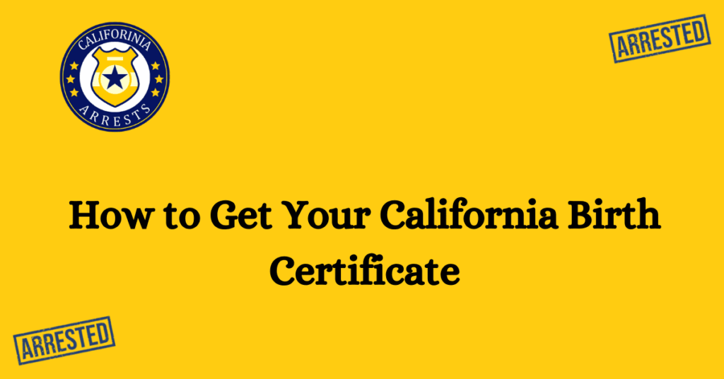 How to Get Your California Birth Certificate - Arrests.org CA